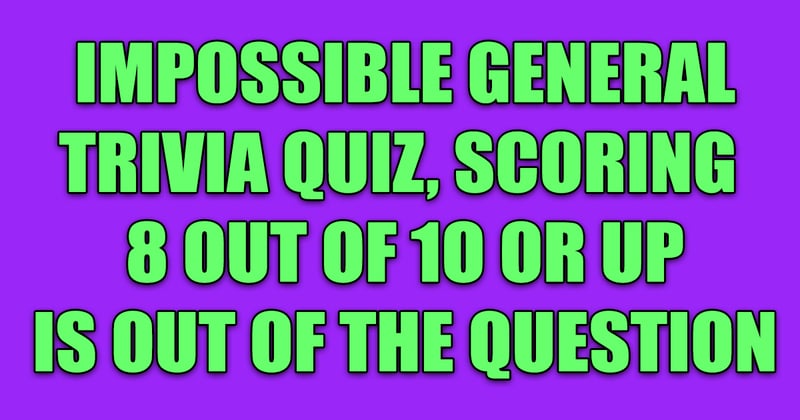 Impossible General Trivia Quiz