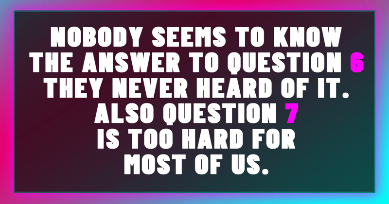 You find most questions exceedingly difficult.