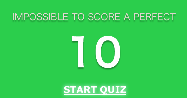 Scoring a perfect 10 is not possible.
