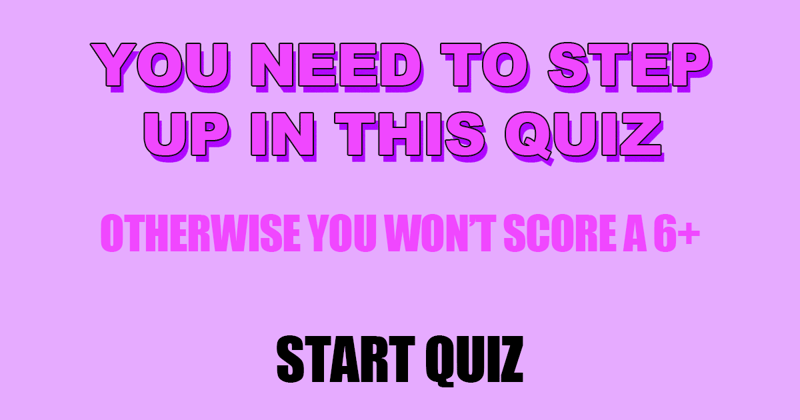 You need to step up in this quiz