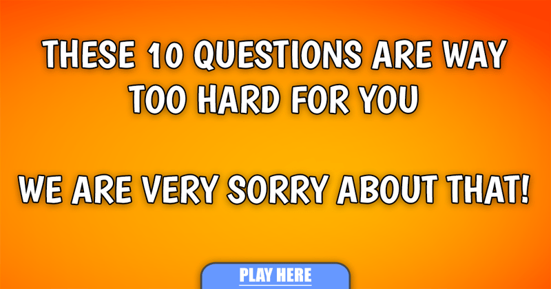 Way Too Hard Trivia Questions